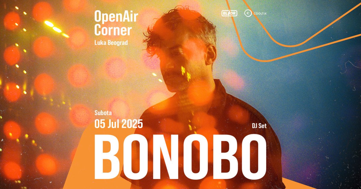 Bonobo (DJ Set) in OpenAir Corner – Luka Beograd • STILL IN BELGRADE